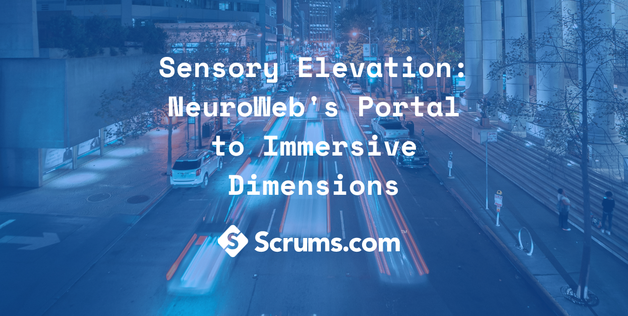 Scrums.com Blog - Sensory Elevation: the NeuroWeb portal for immersive dimensions
